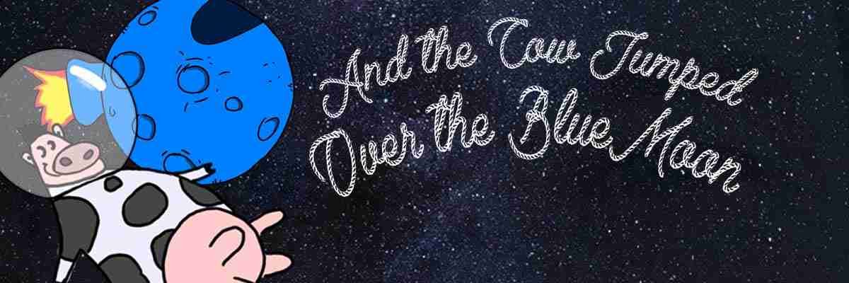 And the Cow Jumped Over the Blue Moon